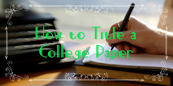 How to Title a College Paper - Our Academic Experts Show Here
